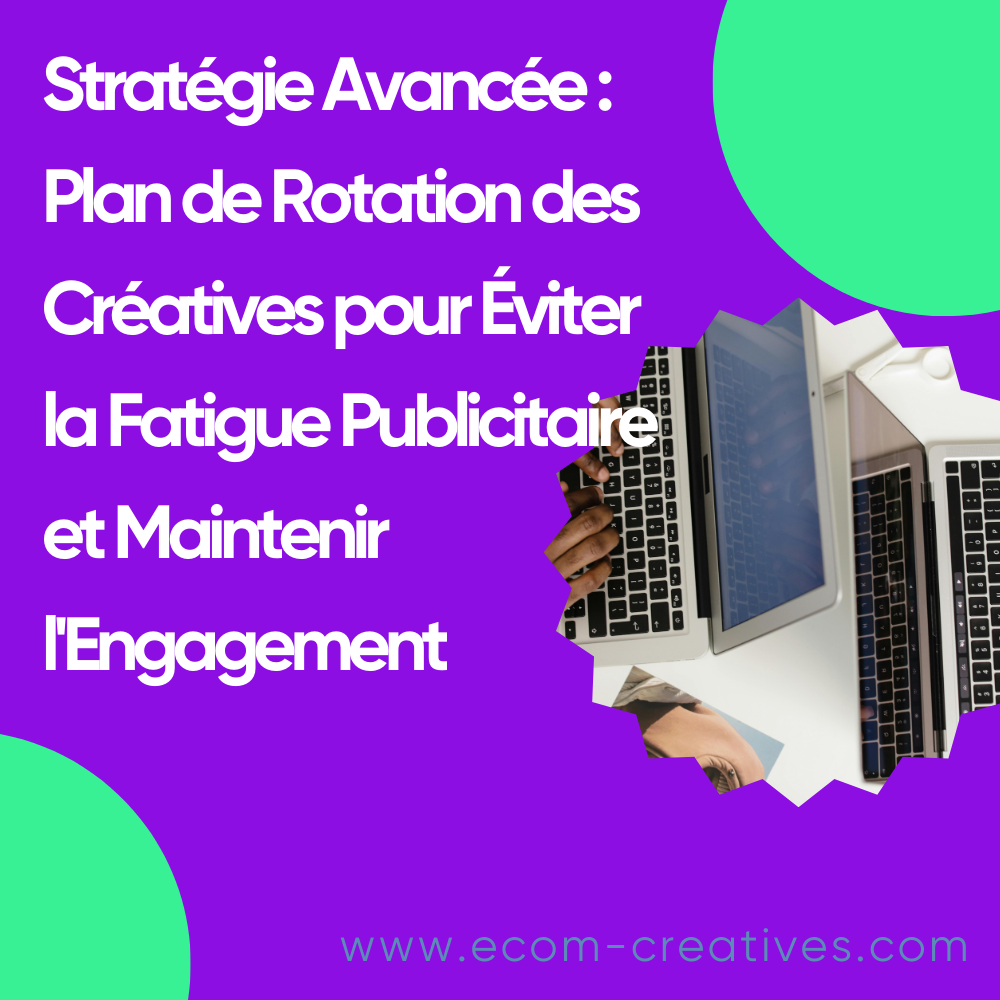 Stratégie Avancée : Plan de Rotation des Créatives pour Éviter la Fati ...